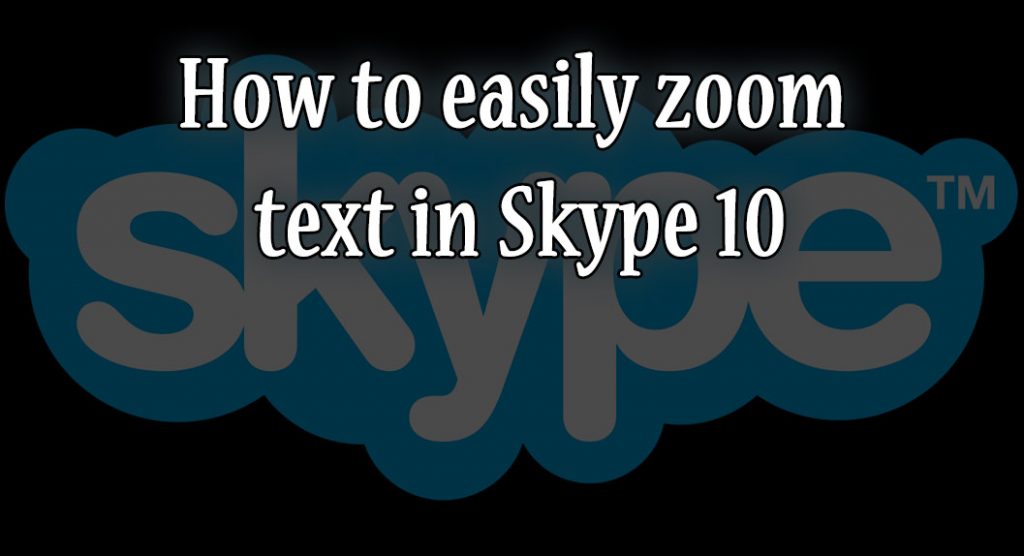 How to easily zoom text in Skype 10
