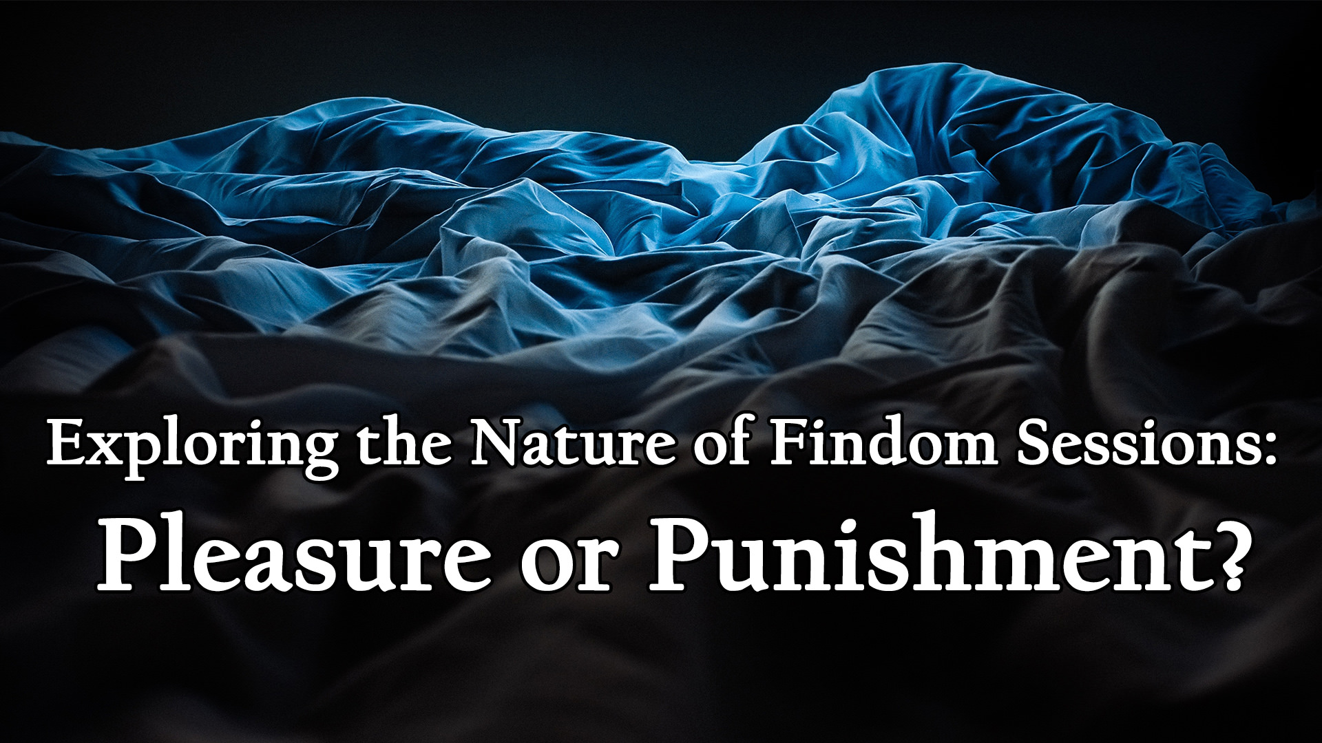 Exploring the Nature of Findom Sessions: Pleasure or Punishment?